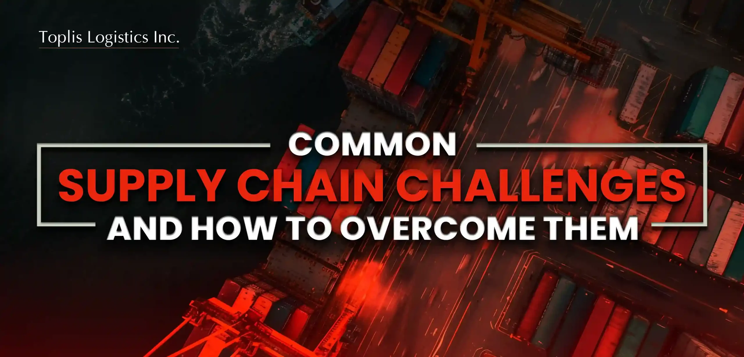 Top Supply Chain Challenges & How to Overcome Them
